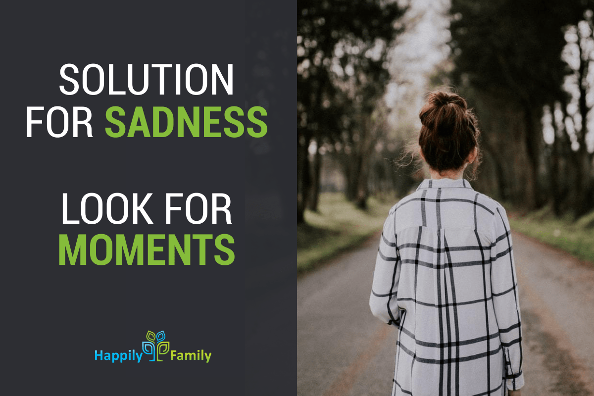 Solution for Sadness. Look for Moments. - Happily Family