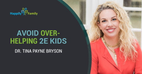 Avoid over-helping 2E kids - Dr. Tina Payne Bryson - Happily Family