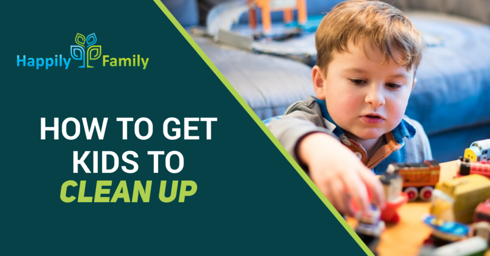How to get kids to clean up - Happily Family