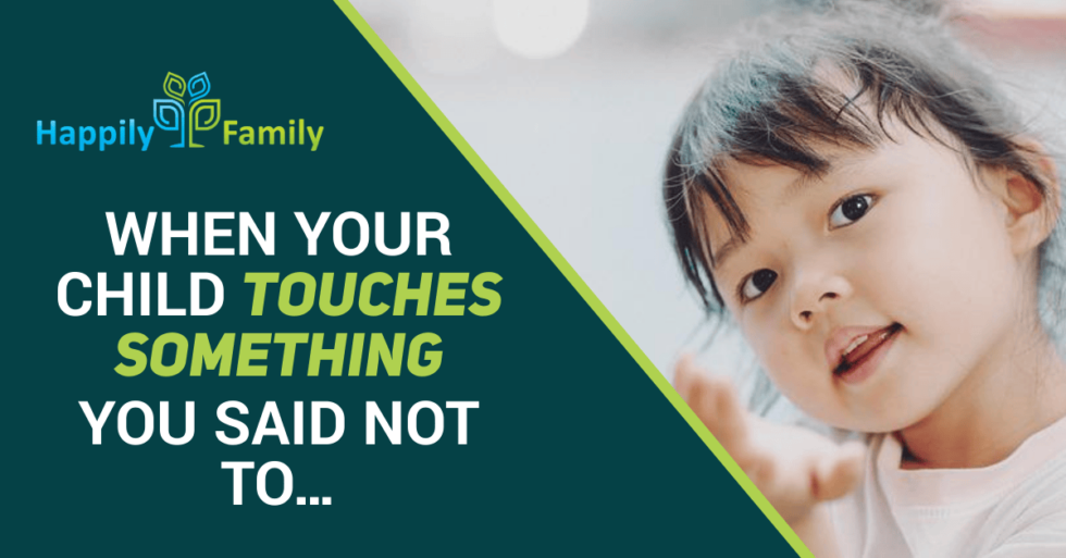 When your child touches something you said not to… - Happily Family